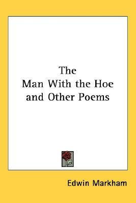 The Man With the Hoe and Other Poems by Edwin Markham | Goodreads