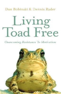 Living Toad Free: Overcoming Resistance to Motivation by Dan Bobinski ...