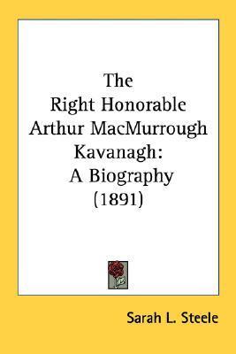 The Right Honorable Arthur MacMurrough Kavanagh: A Biography by Sarah L ...