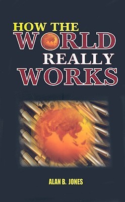 How the World Really Works by Alan B. Jones | Goodreads