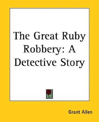 The Great Ruby Robbery by Grant Allen | Goodreads