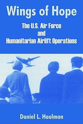 Wings Of Hope: The U.s. Air Force And Humanitarian Airlift Operations ...