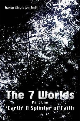 The 7 Worlds: Earth a Splinter of Faith Pt. 1 by Aaron Singleton-Smith ...
