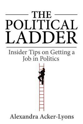 The Political Ladder: Insider Tips On Getting A Job In Politics by ...