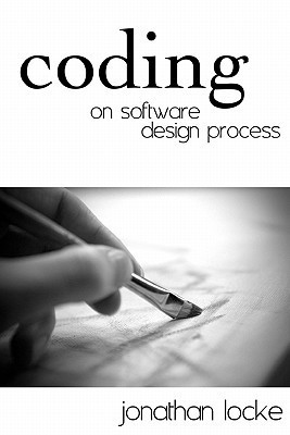 Coding: On Software Design Process by Jonathan Locke | Goodreads