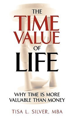 The Time Value of Life: Why Time Is More Valuable Than Money by Tisa L ...
