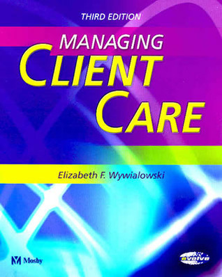 Managing Client Care: Managing Client Care by Elizabeth F. Wywialowski ...