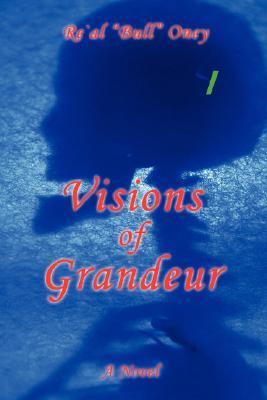 VISIONS OF GRANDEUR by Re'al "Bull" Oney | Goodreads