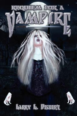 Requiem For A Vampire by Larry, L. Deibert | Goodreads