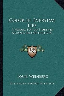 Color In Everyday Life: A Manual For Lay Students, Artisans And Artists ...