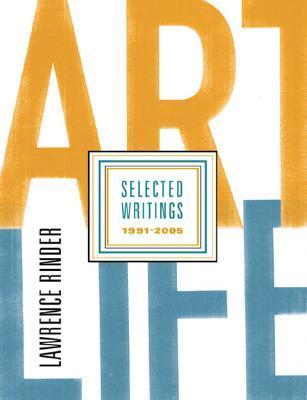 Art Life: Selected Writings 1991-2005 by Lawrence Rinder | Goodreads