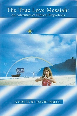 The True Love Messiah: an Adventure of Biblical Proportions by David ...