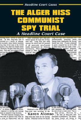The Alger Hiss Communist Spy Trial: A Headline Court Case by Karen ...