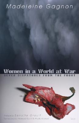 Women in a World at War: Seven Dispatches from the Front by Madeleine Gagnon | Goodreads