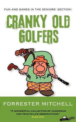 Cranky Old Golfers. Forrester Mitchell by Forrester Mitchell | Goodreads