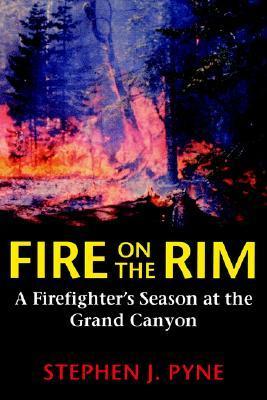 Fire on the Rim: A Firefighter's Season at the Grand Canyon by Stephen ...