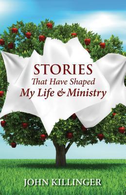 Stories that Have Shaped My Life and Ministry by John Killinger | Goodreads