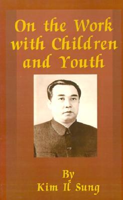 Kim Il Sung: On the Work With Children and Youth by Kim Il Sung | Goodreads