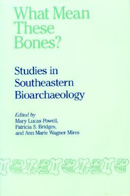 What Mean These Bones?: Studies in Southeastern Bioarchaeology by Mary ...