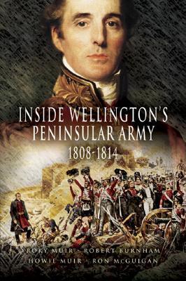 Inside Wellington's Peninsular Army: 1808 - 1814 by Rory Muir | Goodreads
