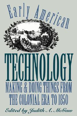 Early American Technology: Making and Doing Things From the Colonial ...