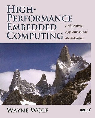 High-Performance Embedded Computing: Architectures, Applications, and Methodologies by Wayne ...