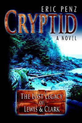 Cryptid: The Lost Legacy of Lewis & Clark by Eric Penz | Goodreads