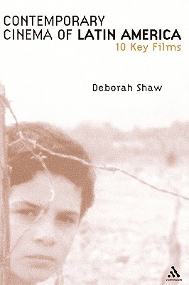 Contemporary Cinema of Latin America: Ten Key Films by Deborah Shaw ...