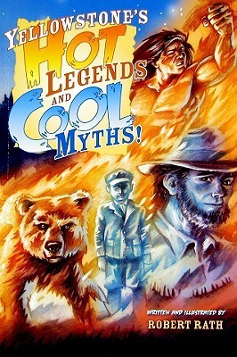 Yellowstone's Hot Legends and Cool Myths by Robert Rath | Goodreads