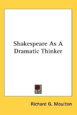 Shakespeare As A Dramatic Thinker by Richard Green Moulton | Goodreads