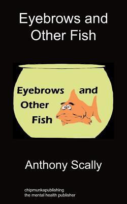 Eyebrows and Other Fish by Anthony Scally | Goodreads