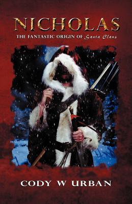 Nicholas: The Fantastic Origin of Santa Claus by Cody W. Urban | Goodreads