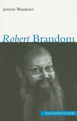 Robert Brandom (Volume 12) (Philosophy Now) by Jeremy Wanderer | Goodreads