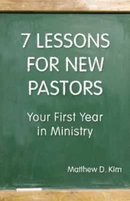 7 Lessons for New Pastors: Your First Year in Ministry by Matthew D ...