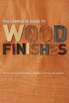 The Complete Guide to Wood Finishes: How to Apply and Restore Lacquers ...