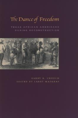 The Dance of Freedom: Texas African Americans during Reconstruction by ...