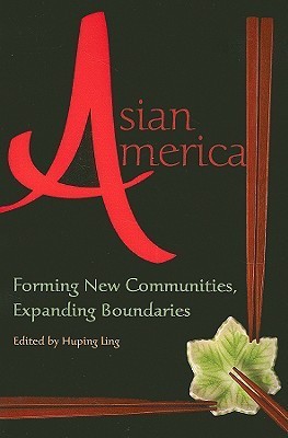 Asian America: Forming New Communities, Expanding Boundaries by Huping ...