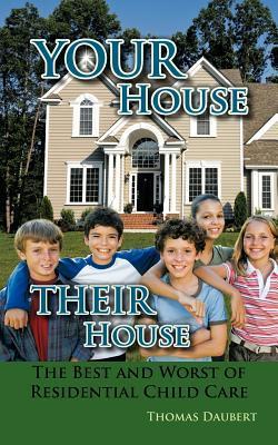 Your House Their House: The Best and Worst of Residential Child Care by ...