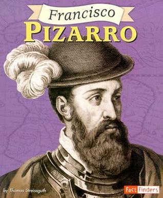 Francisco Pizarro (Fact Finders) by Thomas Streissguth | Goodreads
