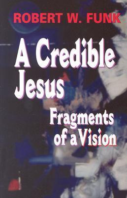 A Credible Jesus: Fragments of a Vision by Robert W. Funk | Goodreads