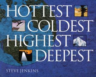 Hottest, Coldest, Highest, Deepest by Steve Jenkins | Goodreads