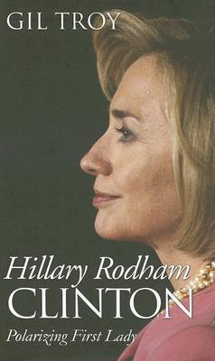 Hillary Rodham Clinton: Polarizing First Lady by Gil Troy | Goodreads