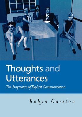 Thoughts and Utterances: The Pragmatics of Explicit Communication by ...