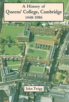 History of Queens' College, Cambridge 1448-1986 by John Twigg | Goodreads