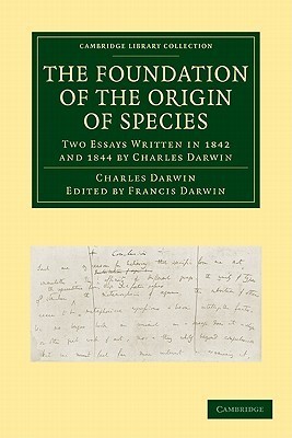 The Foundation of the Origin of Species: Two Essays Written in 1842 ...