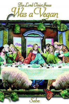 The Lord Christ Jesus Was a Vegan by Saba | Goodreads