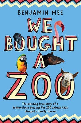 We Bought a Zoo: The Amazing True Story of a Broken-Down Zoo, and the ...