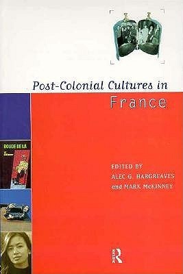 Post-Colonial Cultures in France by Alec G. Hargreaves | Goodreads