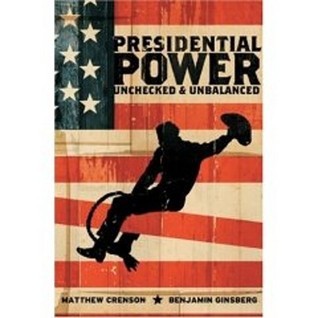Presidential Power: Unchecked & Unbalanced by Matthew Crenson | Goodreads