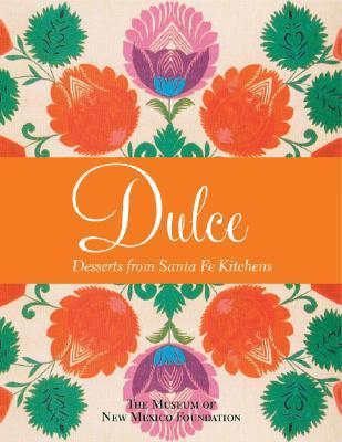 Dulcé: Desserts from Santa Fe Kitchens by Museum of New Mexico ...